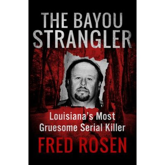 Fred Rosen | Other | The Bayou Strangler Louisianas Most Gruesome ...
